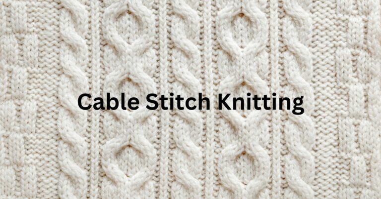 Cable Stitch Knitting And How To Do It - Knitting For Profit
